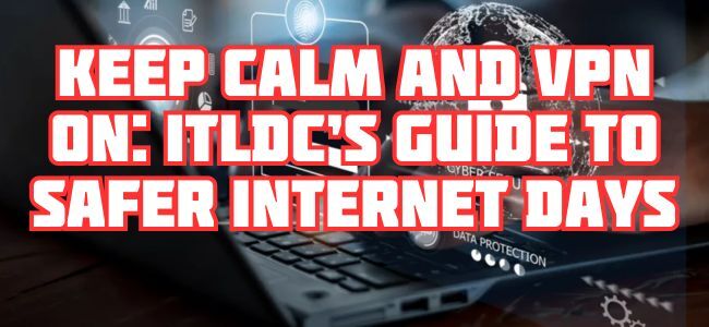 ITLDC • Keep Calm and VPN On: Your Guide to Safer, Faster, and Smoother Internet Days 🌍🔒