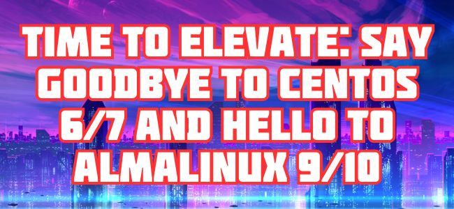 ITLDC • 🚀 Time to ELevate: Say Goodbye to CentOS 6/7 and Hello to AlmaLinux 9/10
