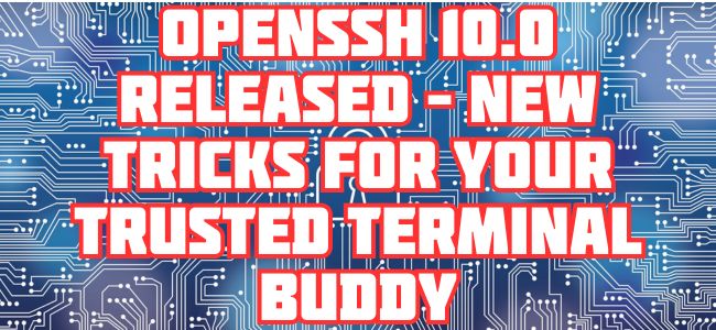 ITLDC • OpenSSH 10.0 Released – New Tricks for Your Trusted Terminal Buddy